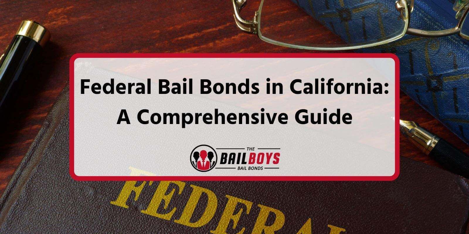 Federal Bail Bonds in California (2024) | The Bail Boys